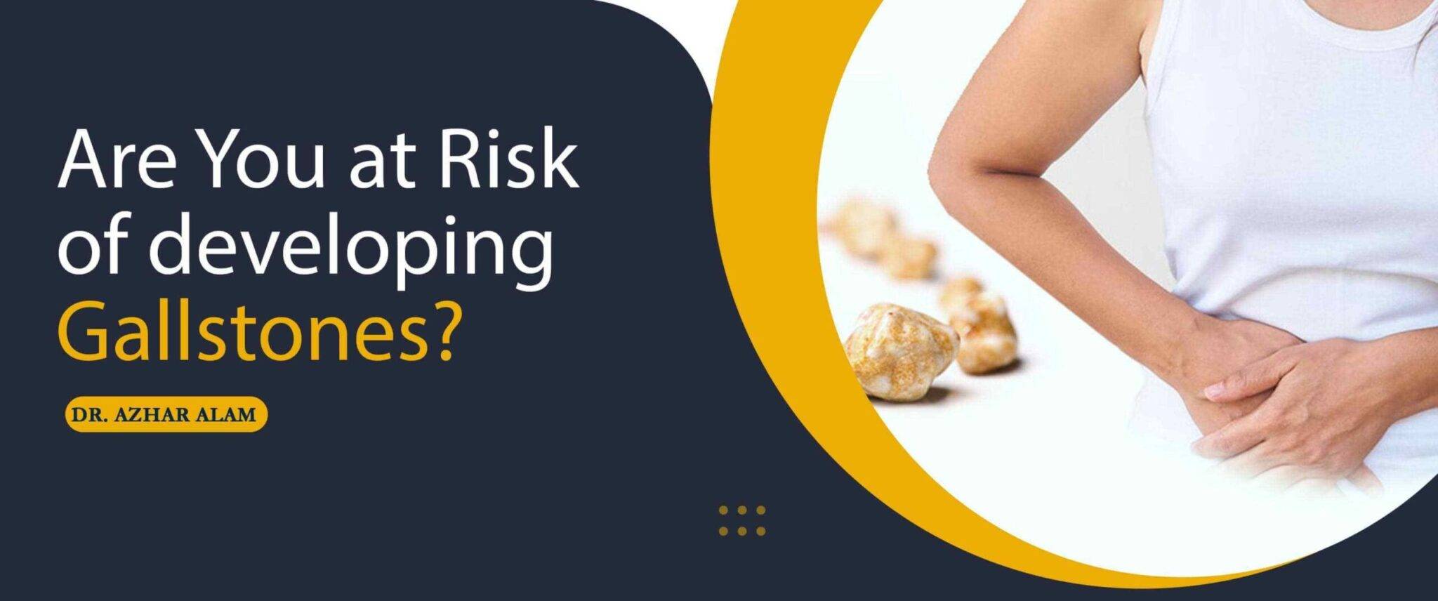 Are You at Risk of developing Gallstones?