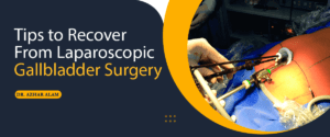Tips to Recover From Laparoscopic Gallbladder Surgery