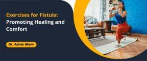 Exercises for Fistula: Promoting Healing and Comfort